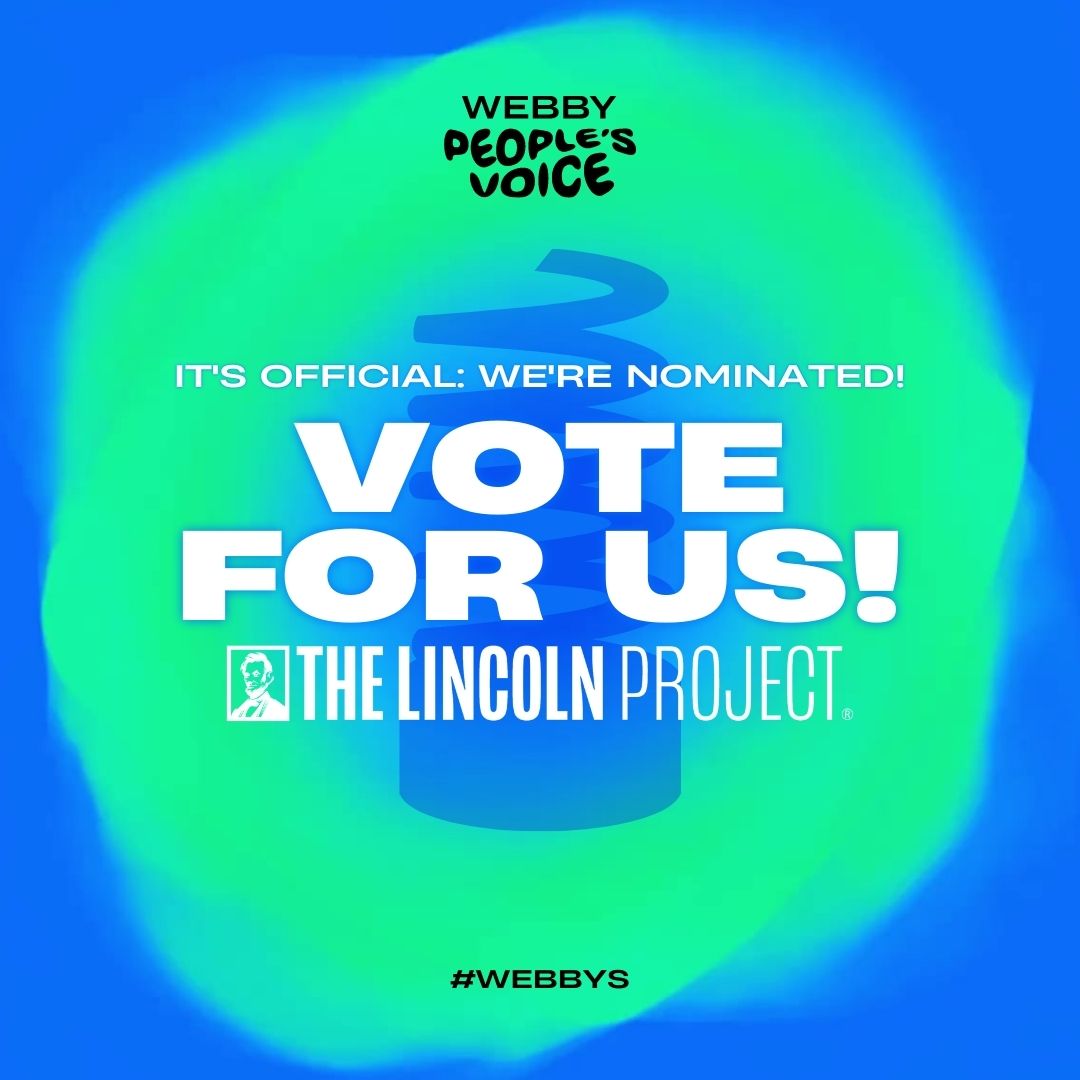 The Lincoln Project: WEBBY AWARDS: VOTE FOR THE LINCOLN PROJECT